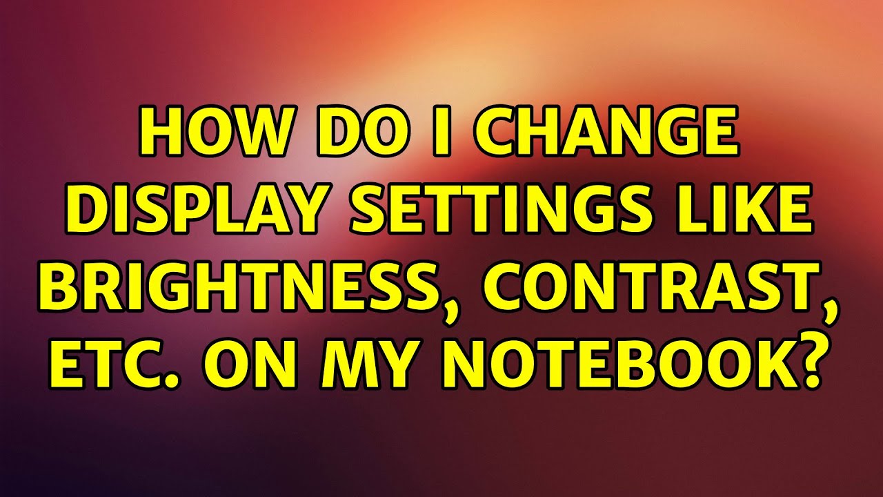 Ubuntu How Do I Change Display Settings Like Brightness Contrast Etc ubuntu-how-do-i-change-display-settings-like-brightness-contrast-etc