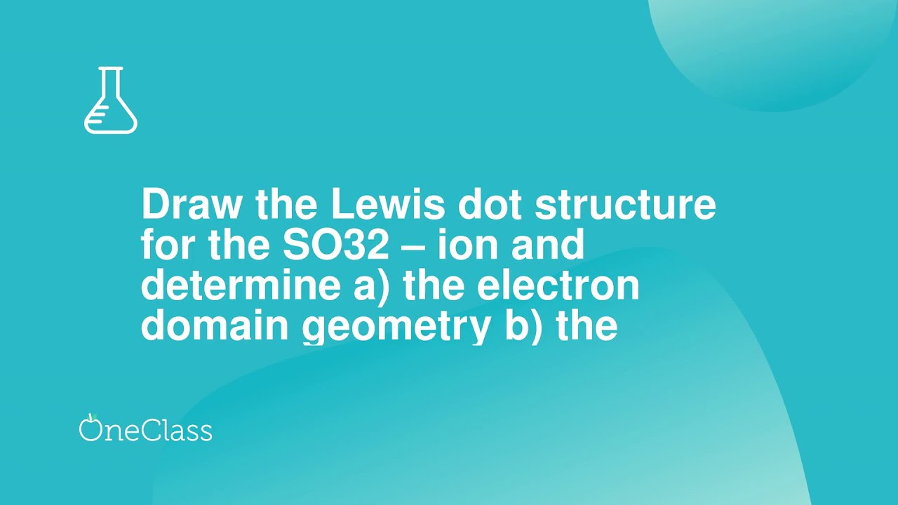 Draw the Lewis dot structure for the SO32 – ion and determine a the ...