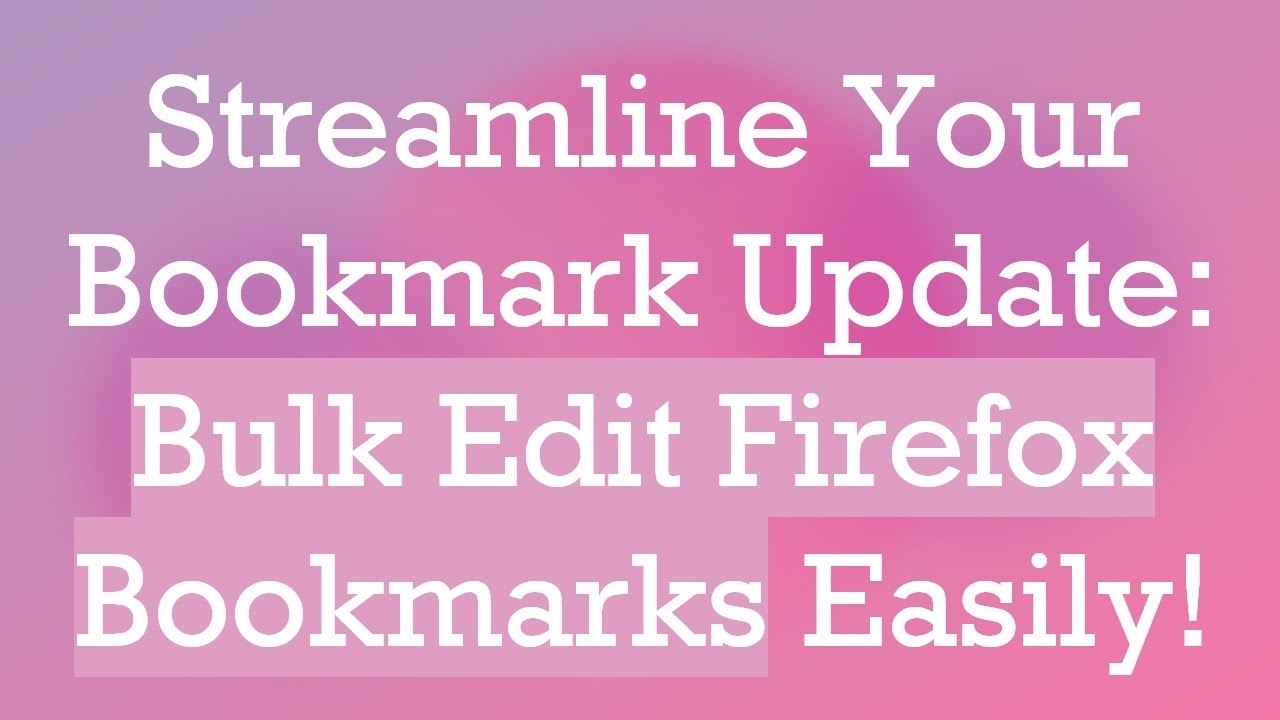 Streamline Your Bookmark Update: Bulk Edit Firefox Bookmarks Easily ...