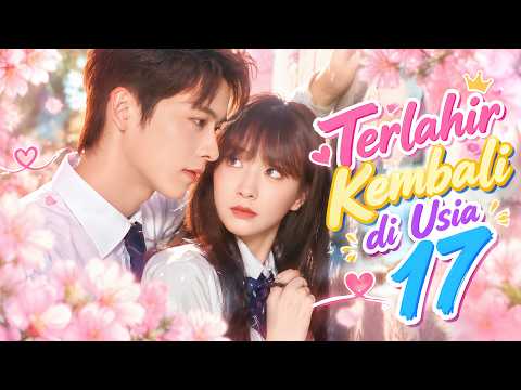 【Full HD】Terlahir Kembali di Usia 17: Dia Ingin Menjauh, Tapi Dia Terus Mendekat