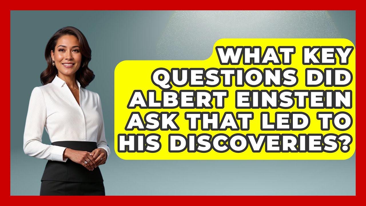 What Key Questions Did Albert Einstein Ask That Led to His Discoveries ...