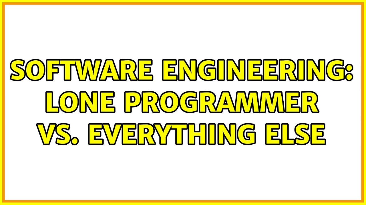 Software Engineering: Lone Programmer vs. Everything Else (3 Solutions ...
