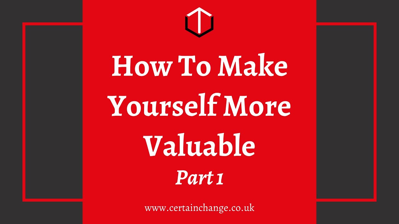 How To Make Yourself More Valuable Part 1 - YouTube