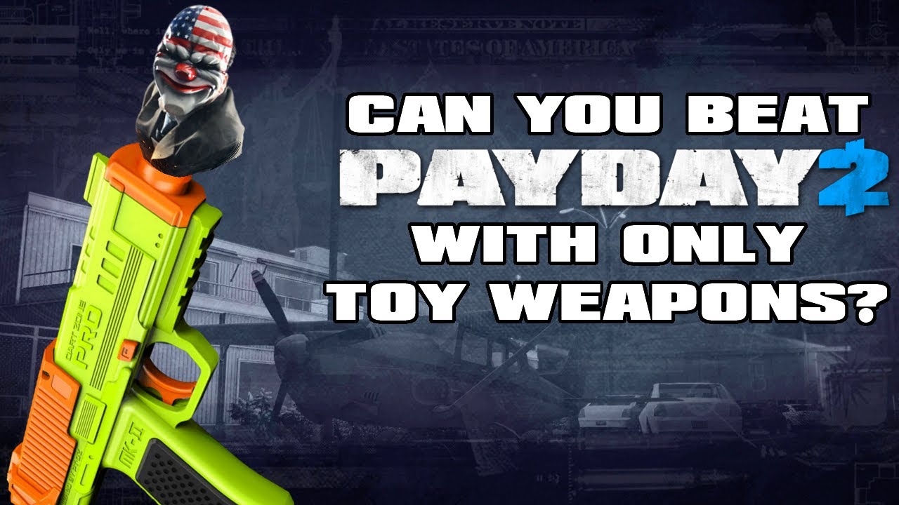 Can You Beat Payday 2 With Only Toy Weapons? - YouTube