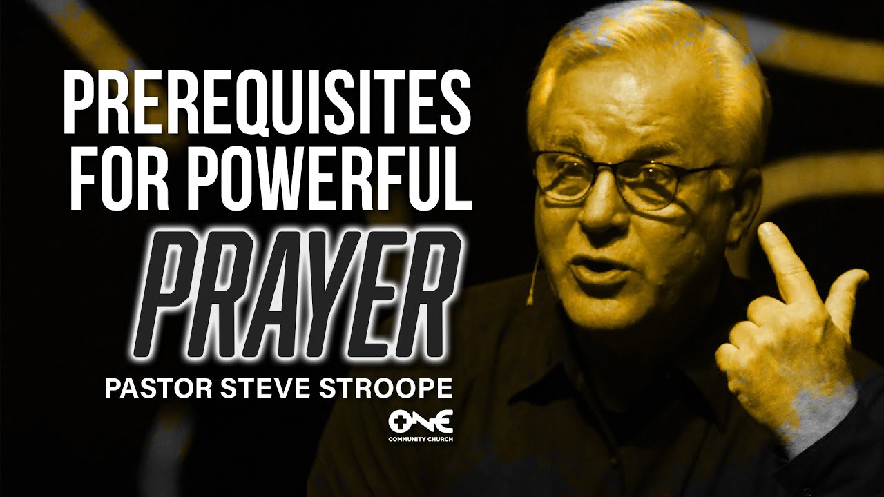 Prerequisites for Powerful Prayer | A Message From Pastor Steve Stroope ...