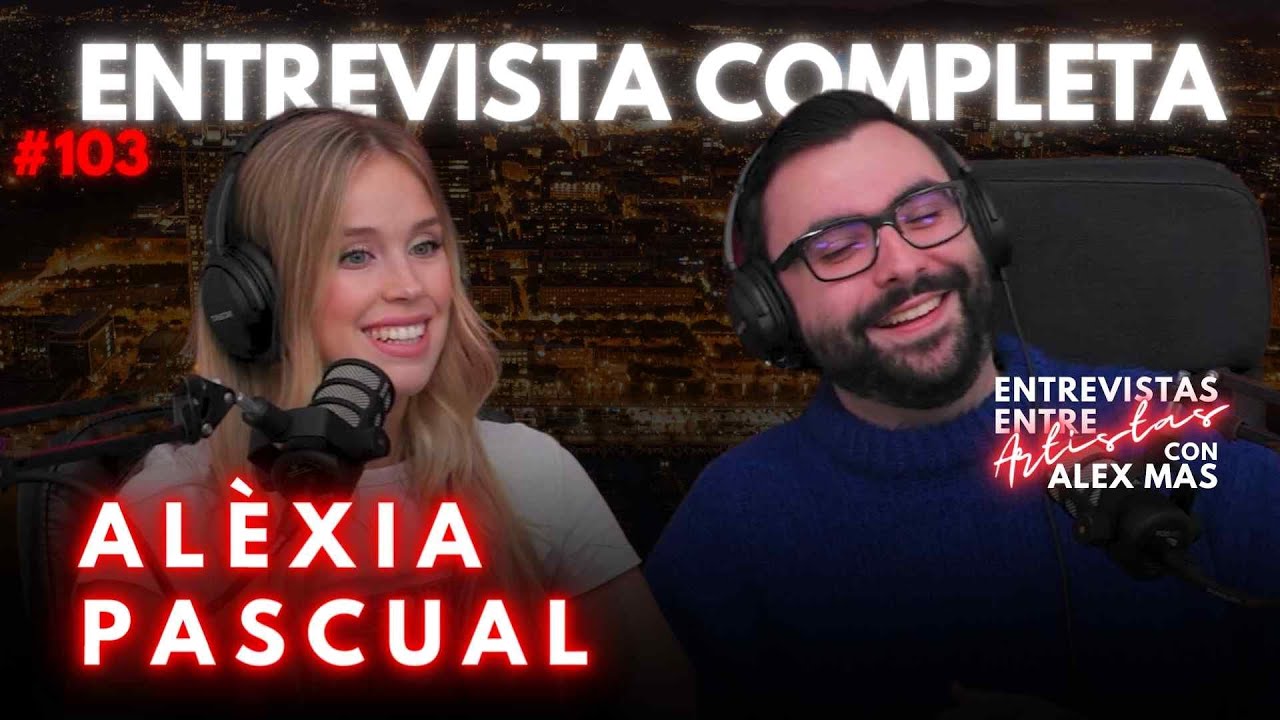 ALÈXIA PASCUAL #103 | CANTANTE Y ACTRIZ | ENTREVISTAS ENTRE ARTISTAS ...