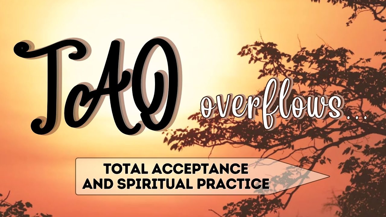 Tao Overflows - Total Acceptance and Spiritual Practice - YouTube