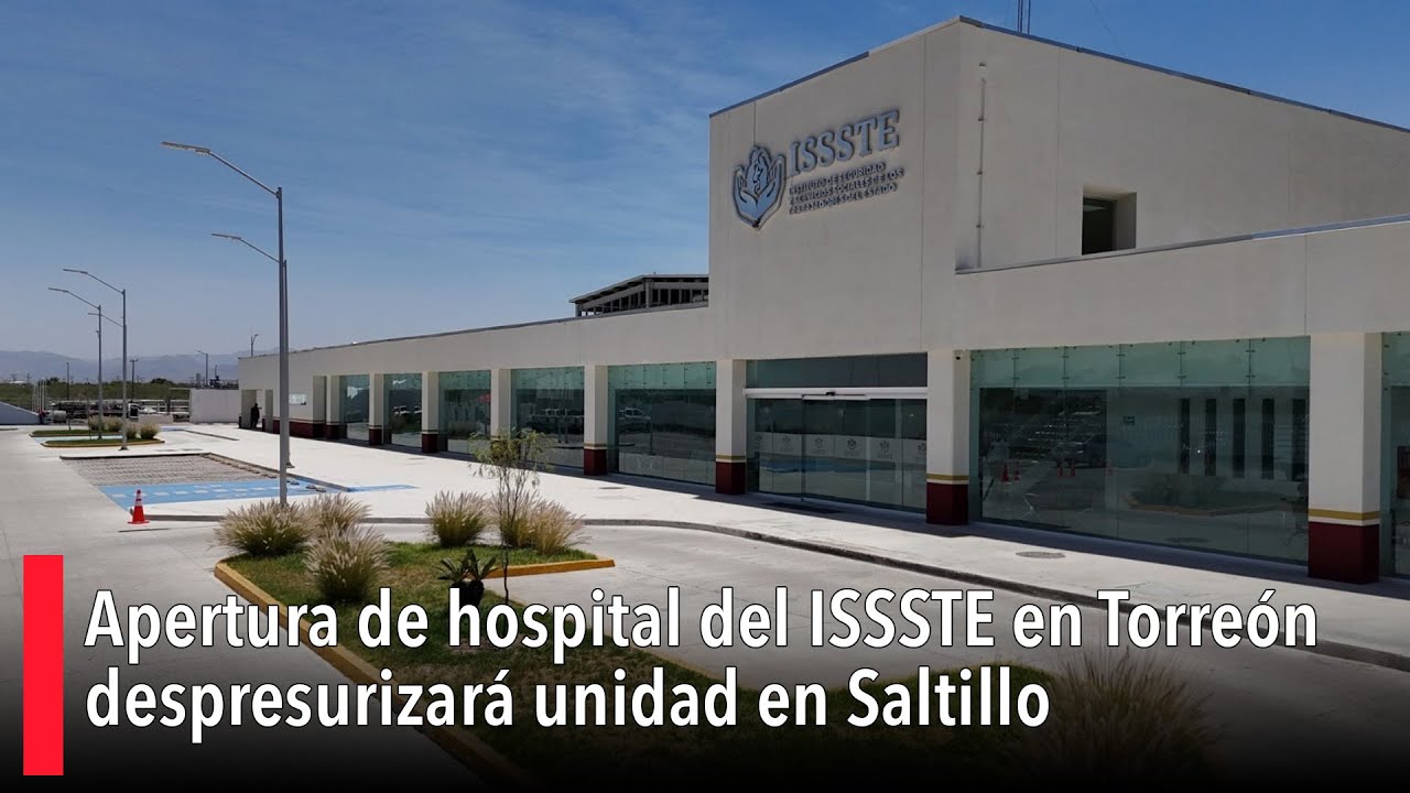 Apertura de hospital del ISSSTE en Torreón despresurizará unidad en ...