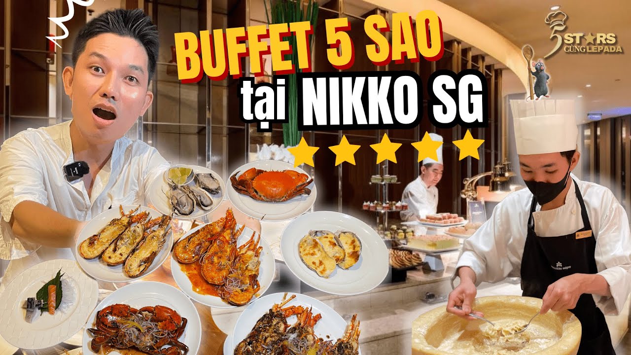 5 STARS CÙNG LEPADA #1 | THƯỞNG THỨC BUFFET 5 SAO TẠI KHÁCH SẠN NIKKO ...