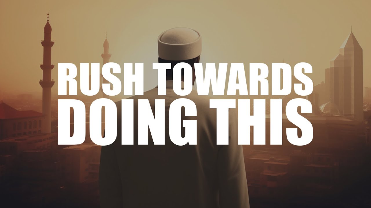 RUSH TOWARDS DOING THIS, ALLAH WILL ADMIRE YOU - YouTube