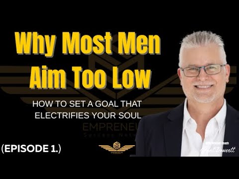 Why Most Men Aim Too Low: How to Set a Goal That Electrifies Your Soul ...