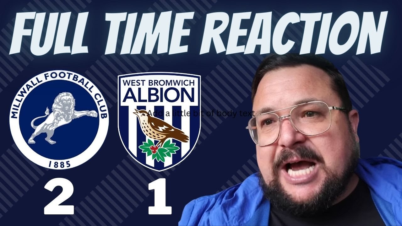 FULL TIME REACTION- MILLWALL 2-1 WEST BROMWICH ALBION "LIONS UNLEASHED ...