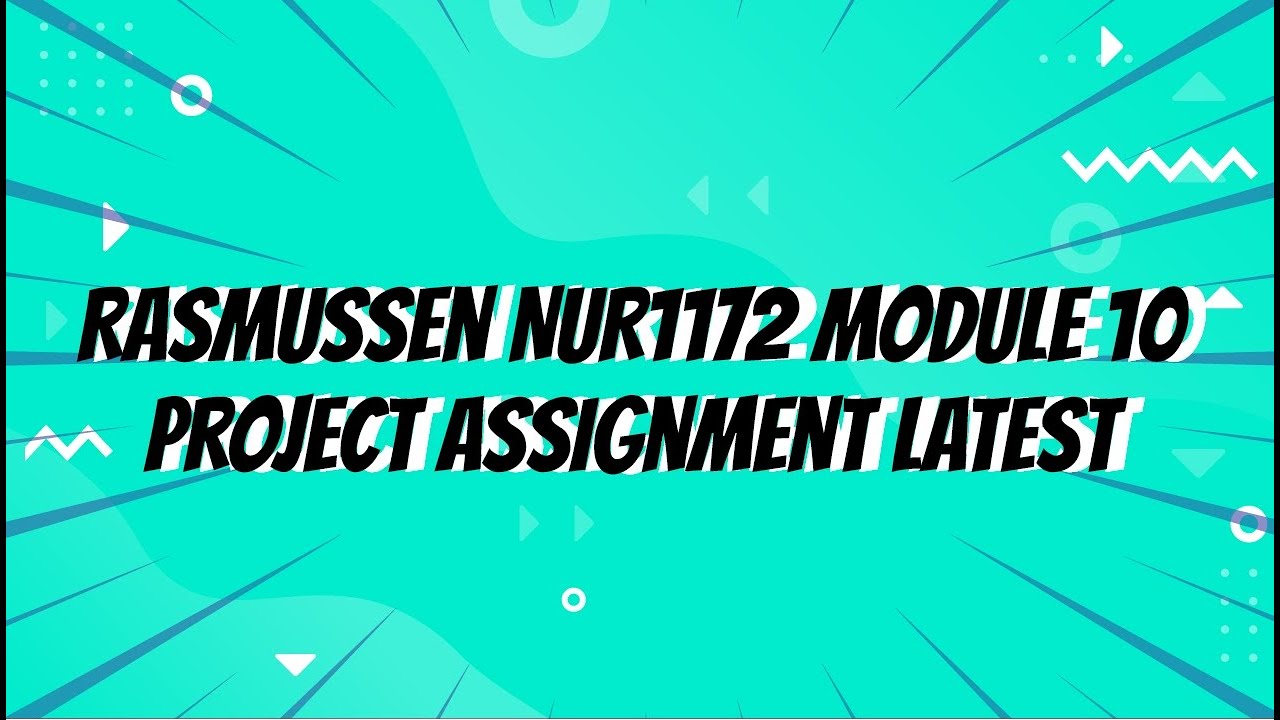 Rasmussen NUR1172 Module 10 Project Assignment Latest 2021 January ...