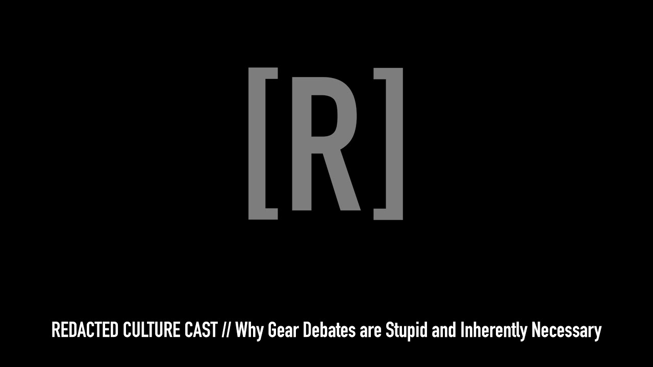 REDACTED CULTURE CAST // Why Gear Conversations are Stupid and ...