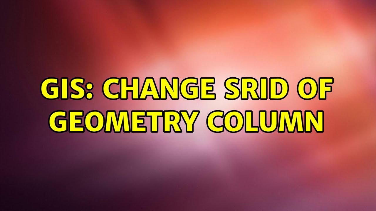 GIS: Change SRID of geometry column - YouTube
