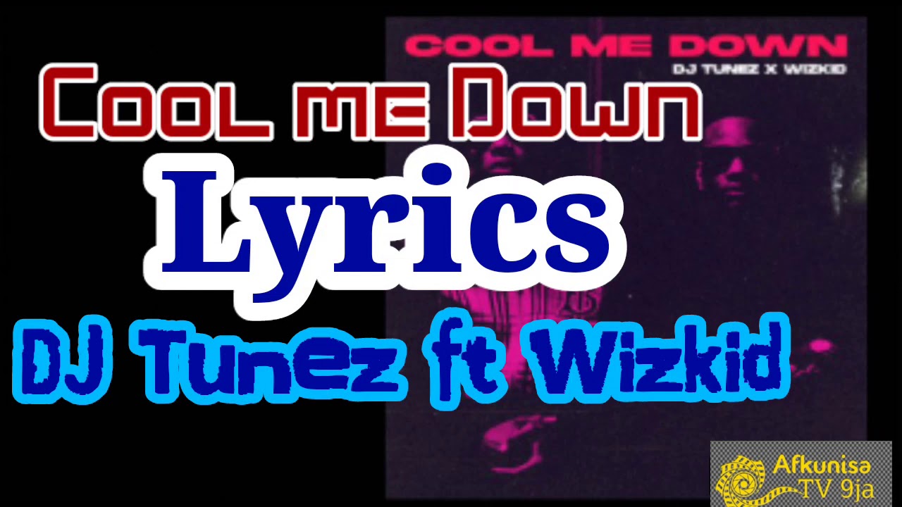 Cool Me Down Lyrics by DJ Tunez ft Wizkid - YouTube