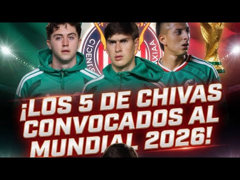 🚨ANÁLISIS de la LISTA de CONVOCADOS al MUNDIAL  2026 ¡5 DE CHIVAS!