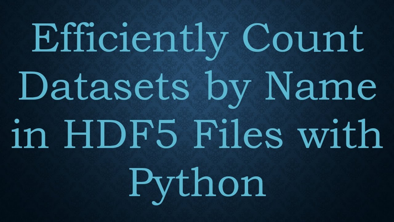 Efficiently Count Datasets by Name in HDF5 Files with Python - YouTube