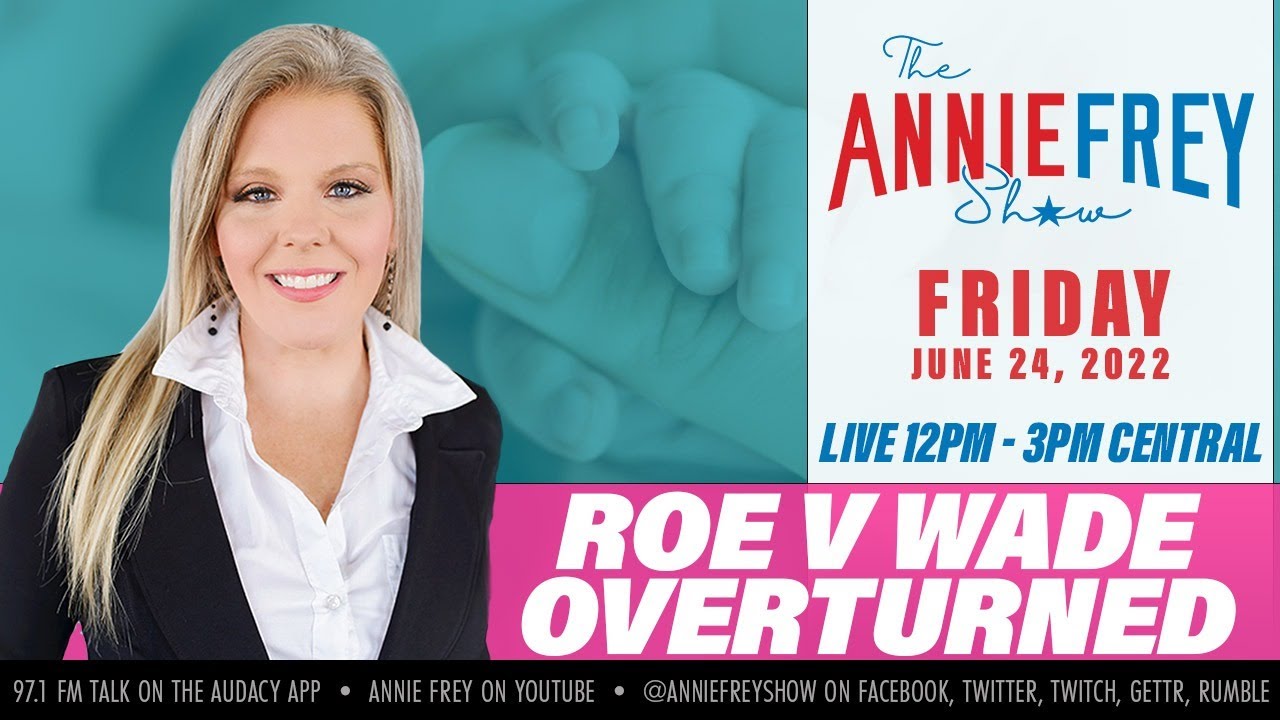 ROE V WADE OVERTURNED • EXTENDED SHOW • Annie Frey Show 6/24/22 - YouTube