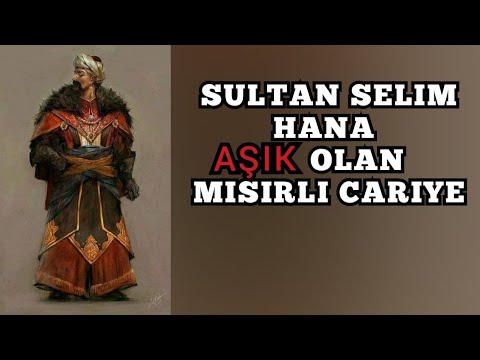YAVUZ SULTAN SELİM HANA AŞIK OLAN MISIRLI CARİYE