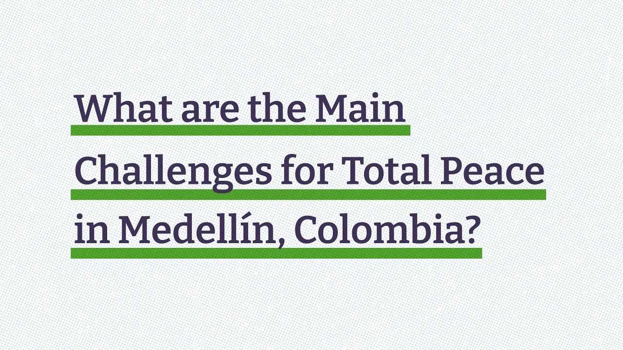 What are the main challenges for 'Total Peace' in Medellín, Colombia ...