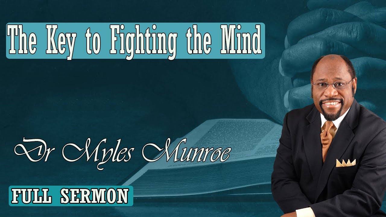 Dr Myles Munroe - The Key to Fighting the Mind - thejesusculture