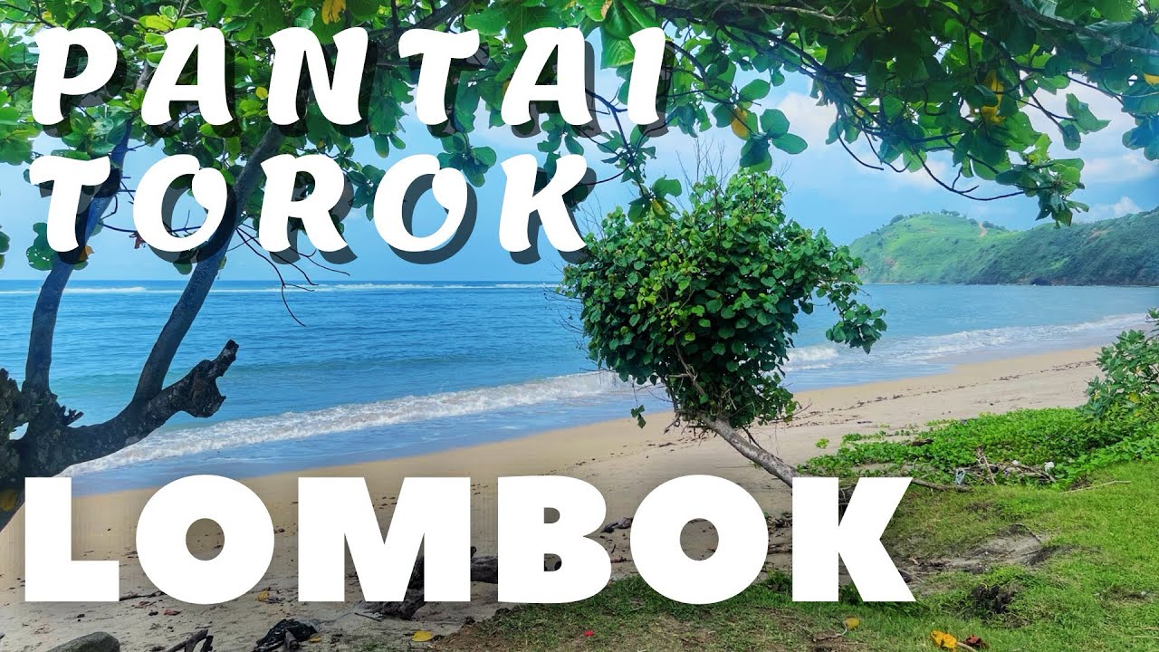 PANTAI TOROK LOMBOK | KEINDAHAN PANTAI TERSEMBUNYI DAN TENANG| RUTE DAN ...