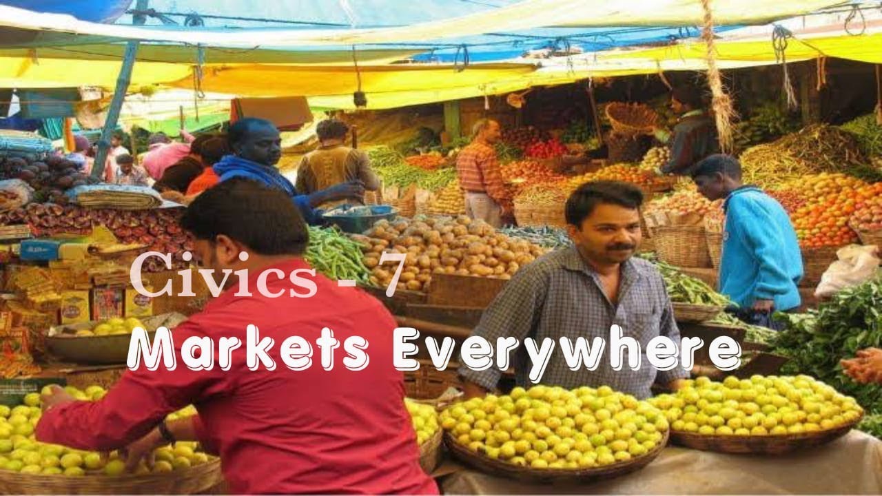 " Markets Everywhere " class 7 CIVICS ncert chapter - YouTube