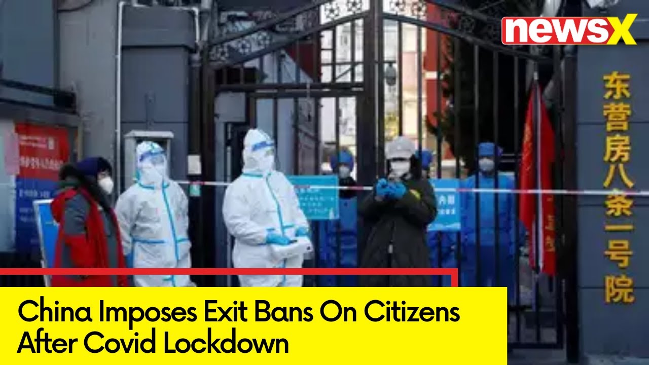 China Imposes Exit Bans On Citizens After Covid Lockdown | To Prevent ...
