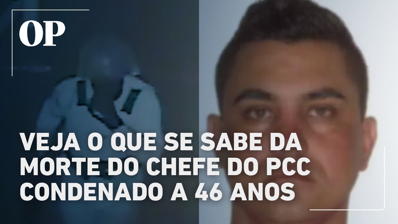 Veja o que se sabe da morte do chefe do PCC condenado a 46 anos em São ...
