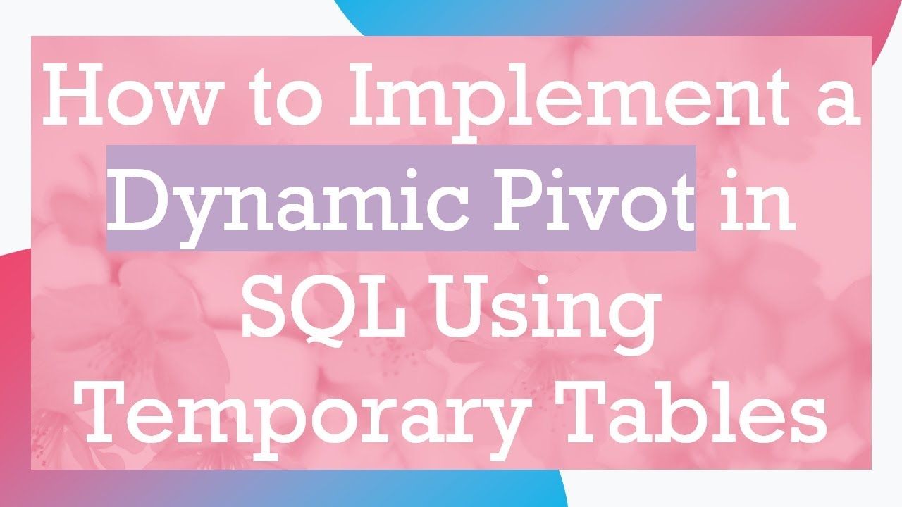 How To Implement A Dynamic Pivot In Sql Using Temporary Tables Youtube 7437