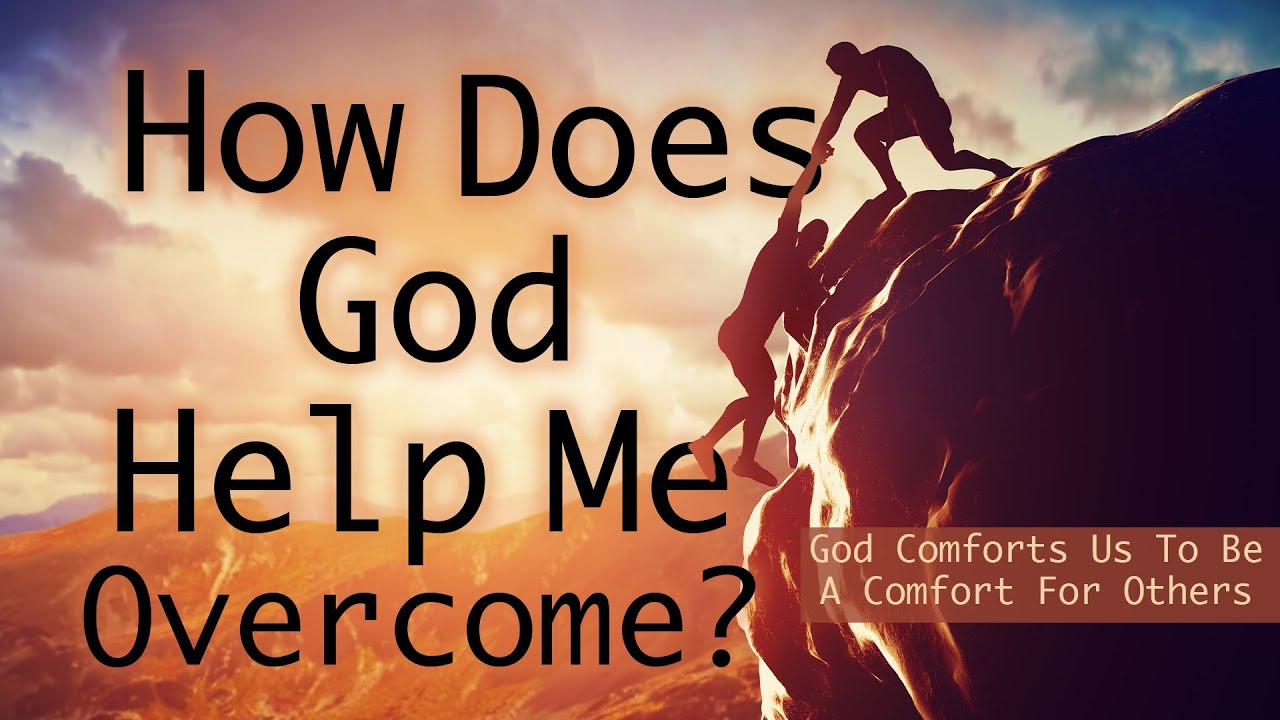 How Does God Help Me Overcome? - Week 5 - God Comforts Us to Be a ...