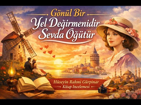 Gönül Bir Yel Değirmenidir Sevda Öğütür | Hüseyin Rahmi Gürpınar