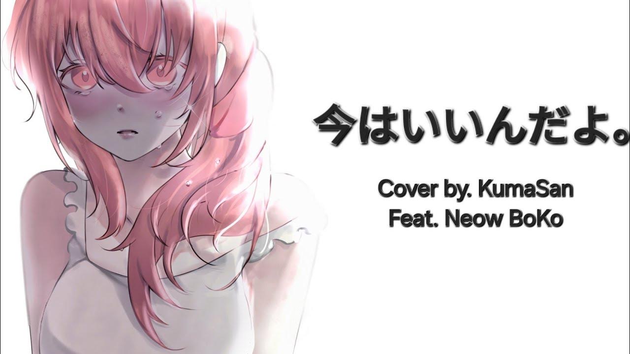 (COVER) 今はいいんだよ。/ Kuma San Feat. Neow BoKo - YouTube