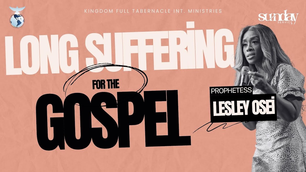 LONG SUFFERING FOR THE GOSPEL | PROPHETESS LESLEY OSEI | SUNDAY SERVICE ...
