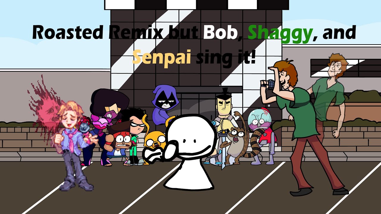 Roasted Remix! (Roasted Remix but Bob, Shaggy, and Senpai sing it ...