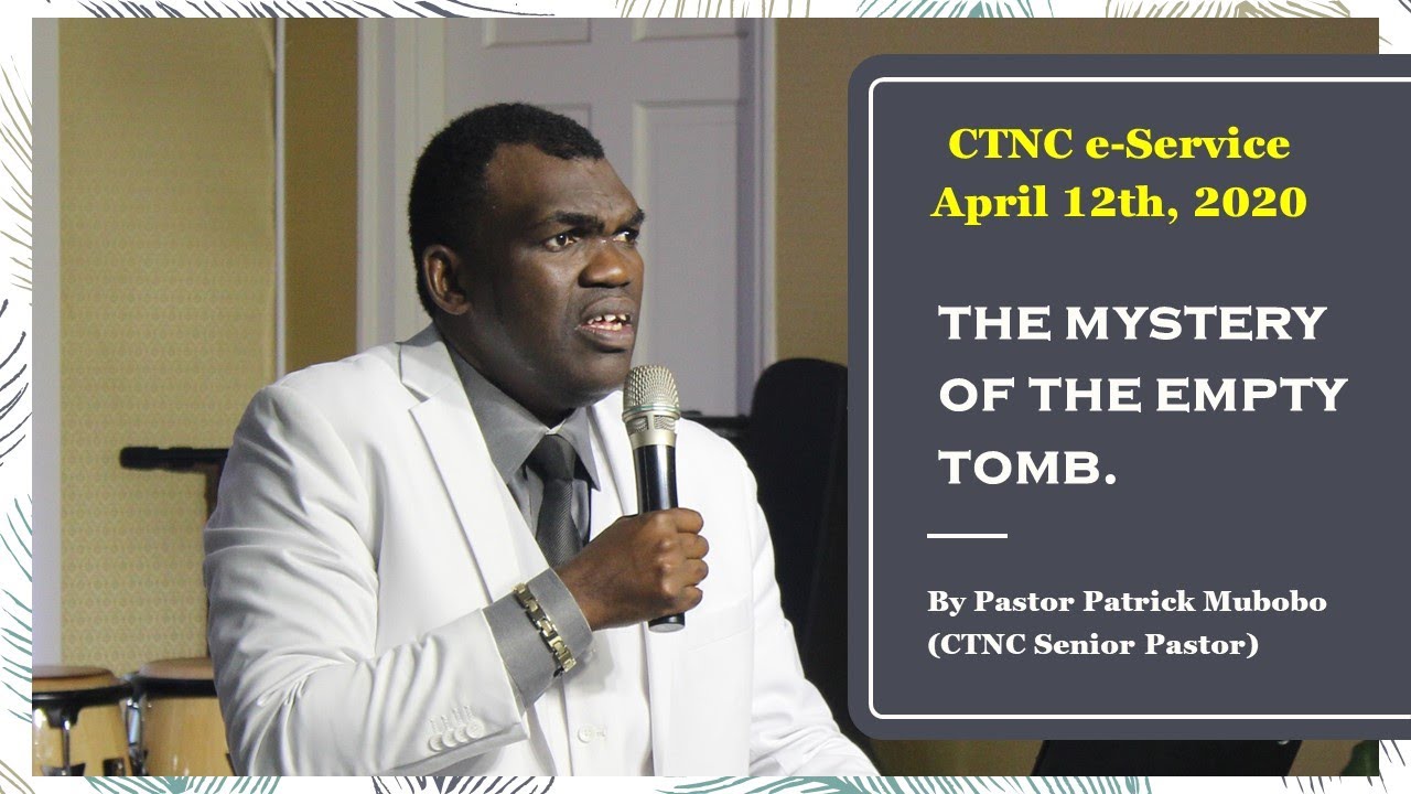 CTNC: The Mystery of the Empty Tomb by Dr. Patrick Mubobo 4/12/2020 ...