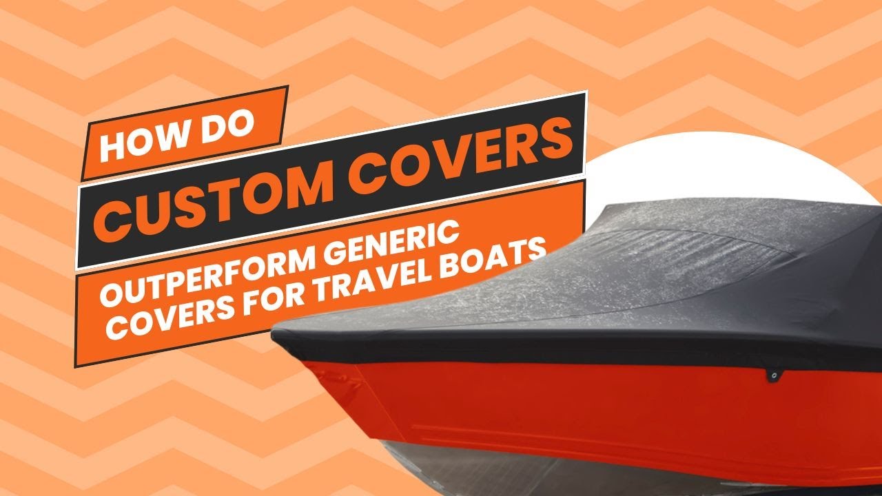 How Do Custom Covers Outperform Generic Covers for Travel Boats - YouTube