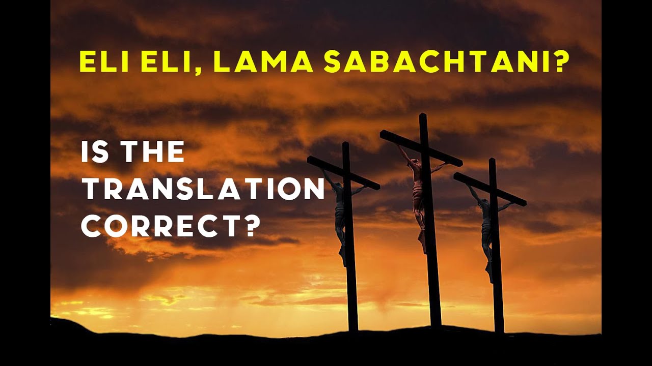 "Eli Eli lama sabachtani?" Is the translation correct? What did Jesus ...