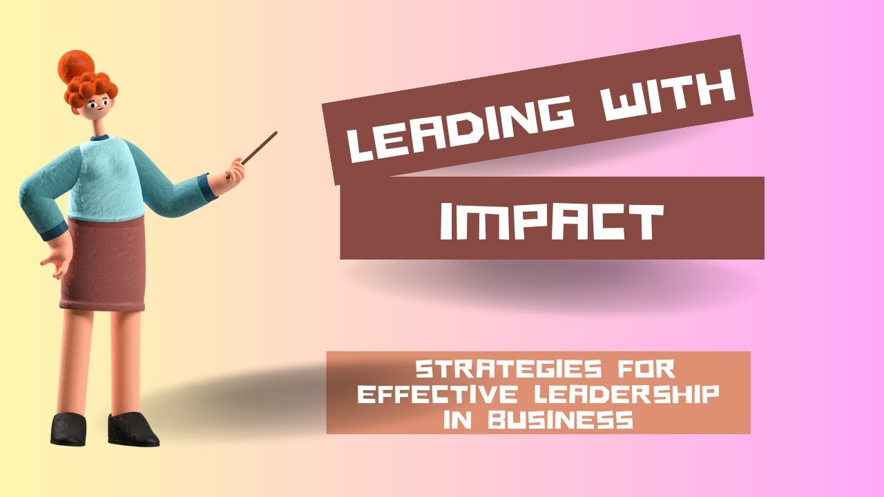 Leading with Impact: Strategies for Effective Leadership in Business ...