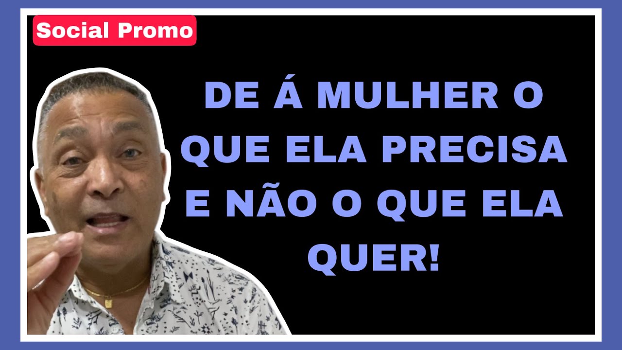 DE O QUE ELA PRECISA E NUNCA O QUE ELA QUER - YouTube