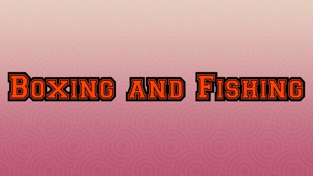 Boxing And Fishing - YouTube