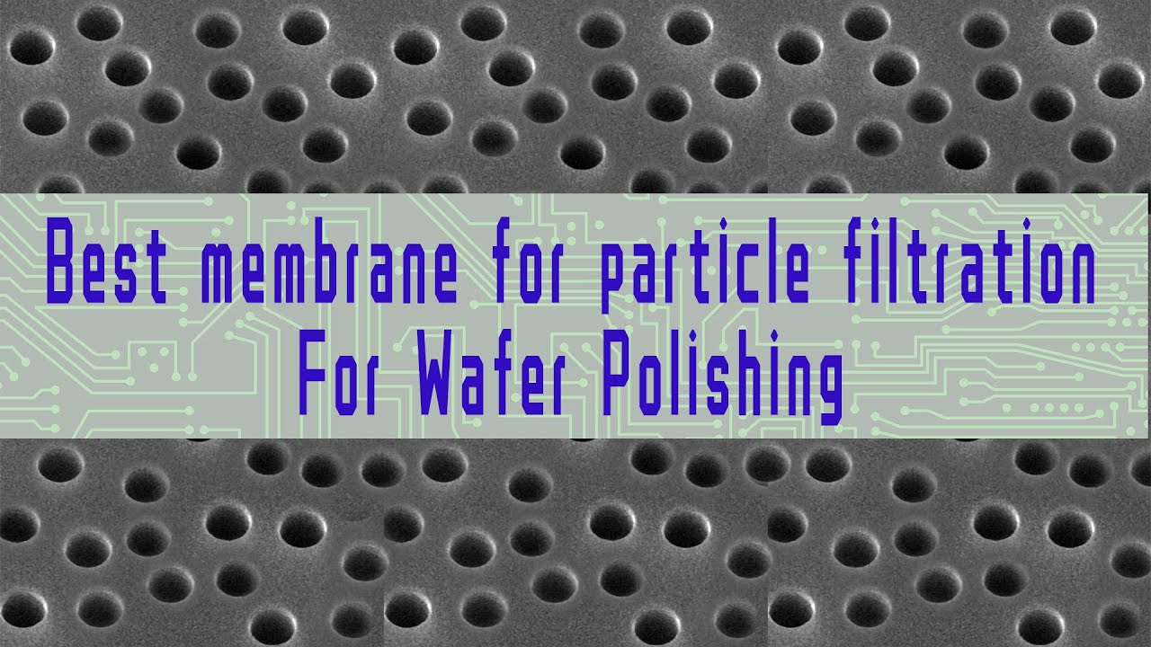What is the best membrane for particle filtration of semiconductor ...