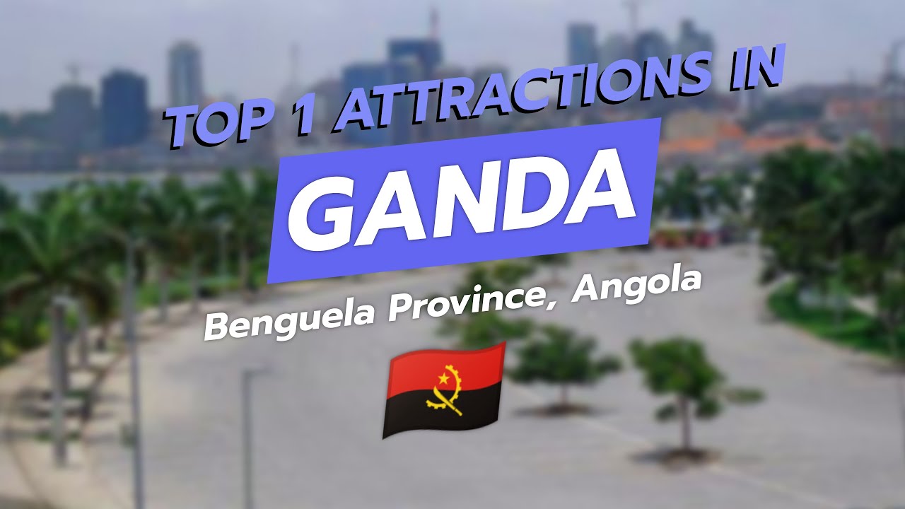 Clarification Needed: Top Attraction in Ganda, Benguela, Angola? 🤔 ...
