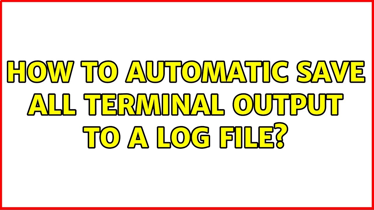 How To Automatic Save All Terminal Output To A Log File YouTube How To Automatic Save All Terminal Output To A Log File YouTube