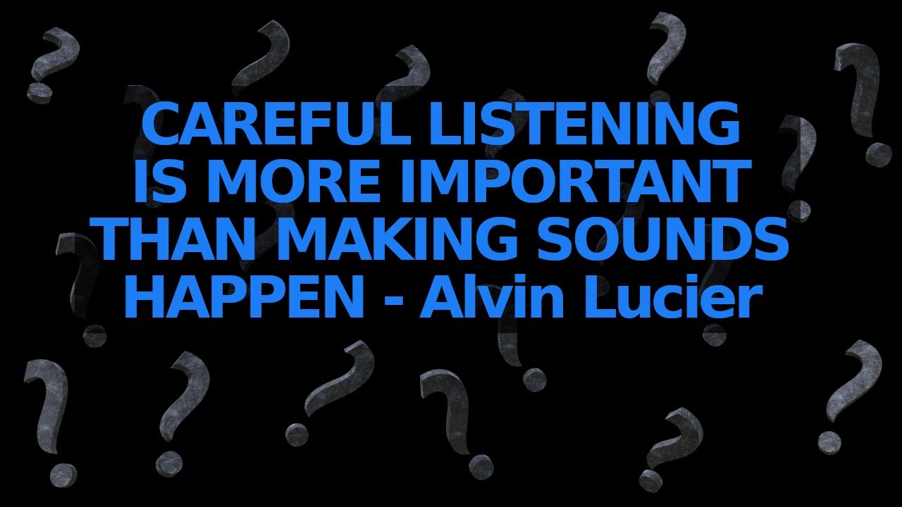 Careful Listening is More Important than Making Sounds Happen - the ...