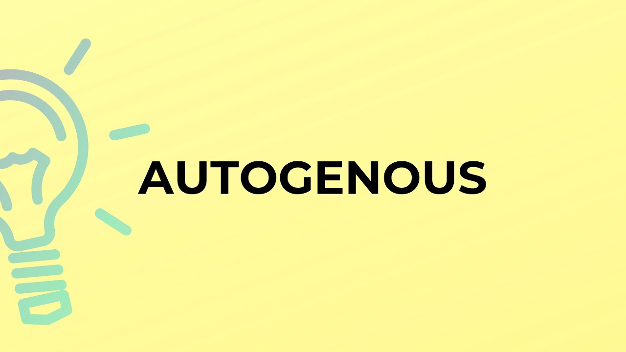 What is the meaning of the word AUTOGENOUS? - YouTube