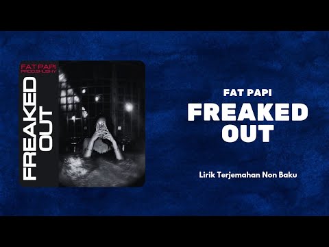 FREAKED OUT - FAT PAPI | Lirik Lagu Terjemahan Non Baku