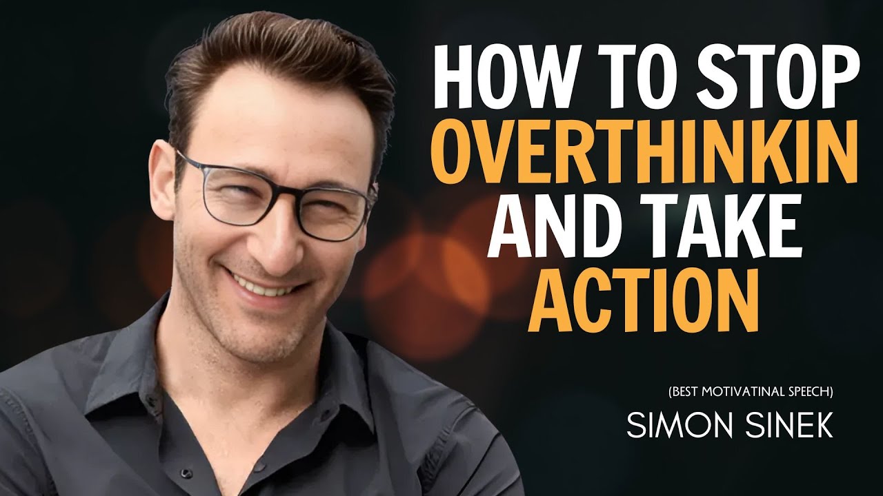 How to Stop Overthinking and Take Action – MOTIVATIONAL SPEECH BY SIMON ...