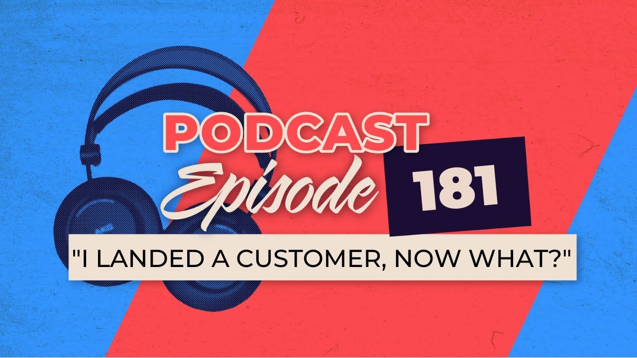 "I Landed a Customer, Now What?" - Episode 181 - YouTube
